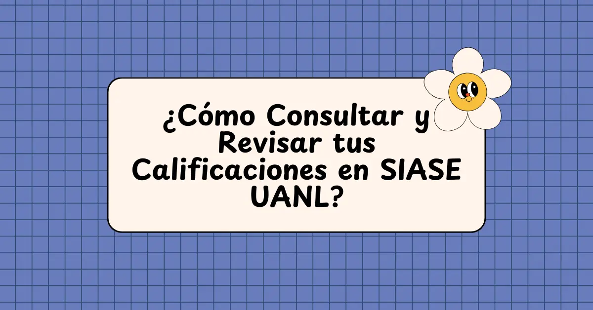 ¿Cómo Consultar y Revisar tus Calificaciones en SIASE UANL?